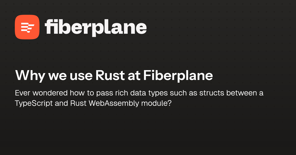 Why we use Rust at Fiberplane | Fiberplane Why we use Rust at Fiberplane | Fiberplane